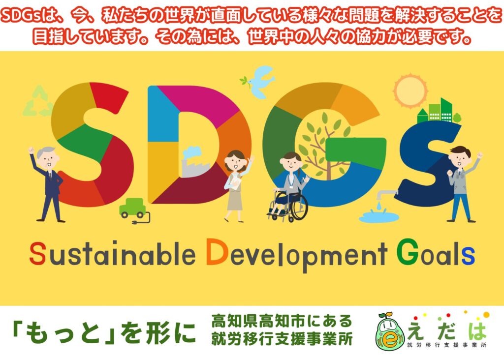 SDGs（Sustainable Development Goals＝サステナブル ディベロップメント ゴールズ） - 高知県高知市の就労移行支援施設e daha